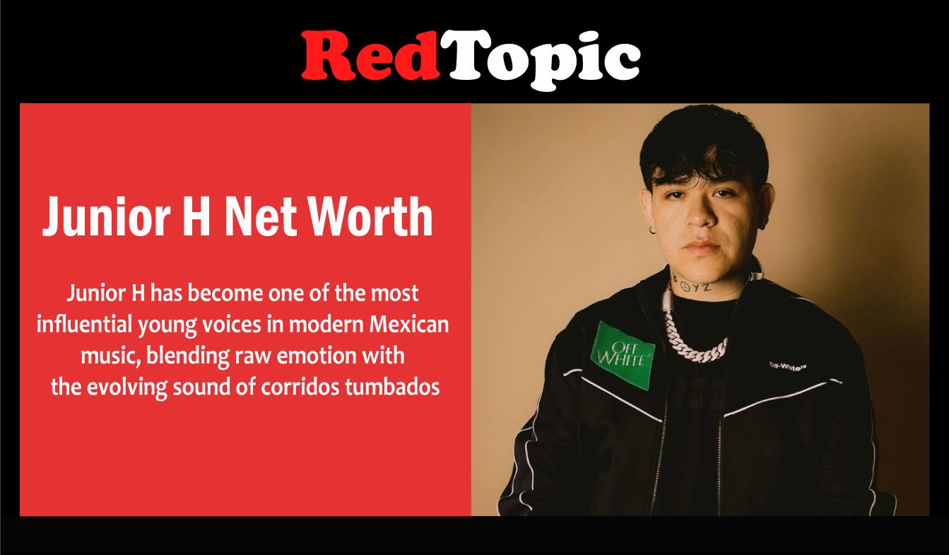 Junior H Net Worth, Concert Highlights, Songs, and Age - Red Topic